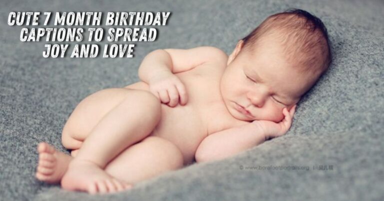 300+ 7 Month Birthday Captions to Celebrate Every Adorable Moment Together